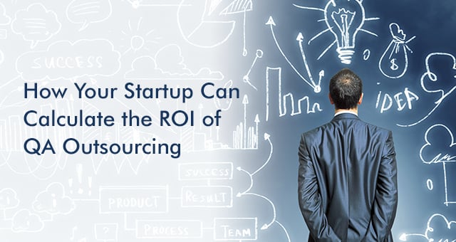 Learn How Your Startup Can Calculate ROI of QA Outsourcing